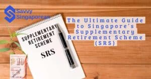 The Ultimate Guide to Singapore’s Supplementary Retirement Scheme (SRS)